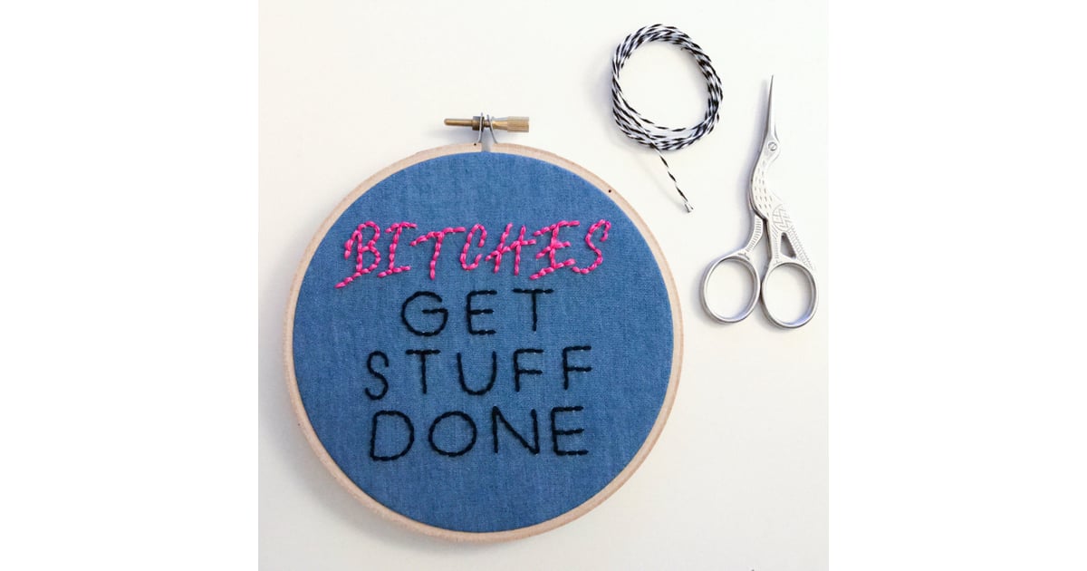 B Tches Get Stuff Done Embroidery Hoops With Curse Words Popsugar