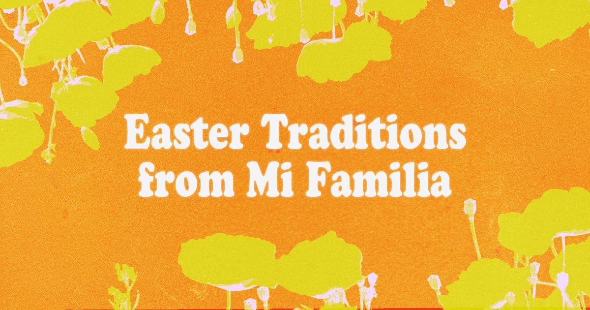 Easter Traditions From My Hispanic Family | POPSUGAR Latina