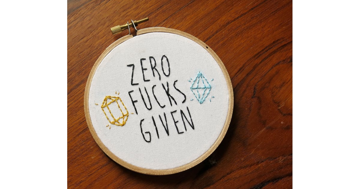 Zero F Cks Given Embroidery Hoops With Curse Words Popsugar Love