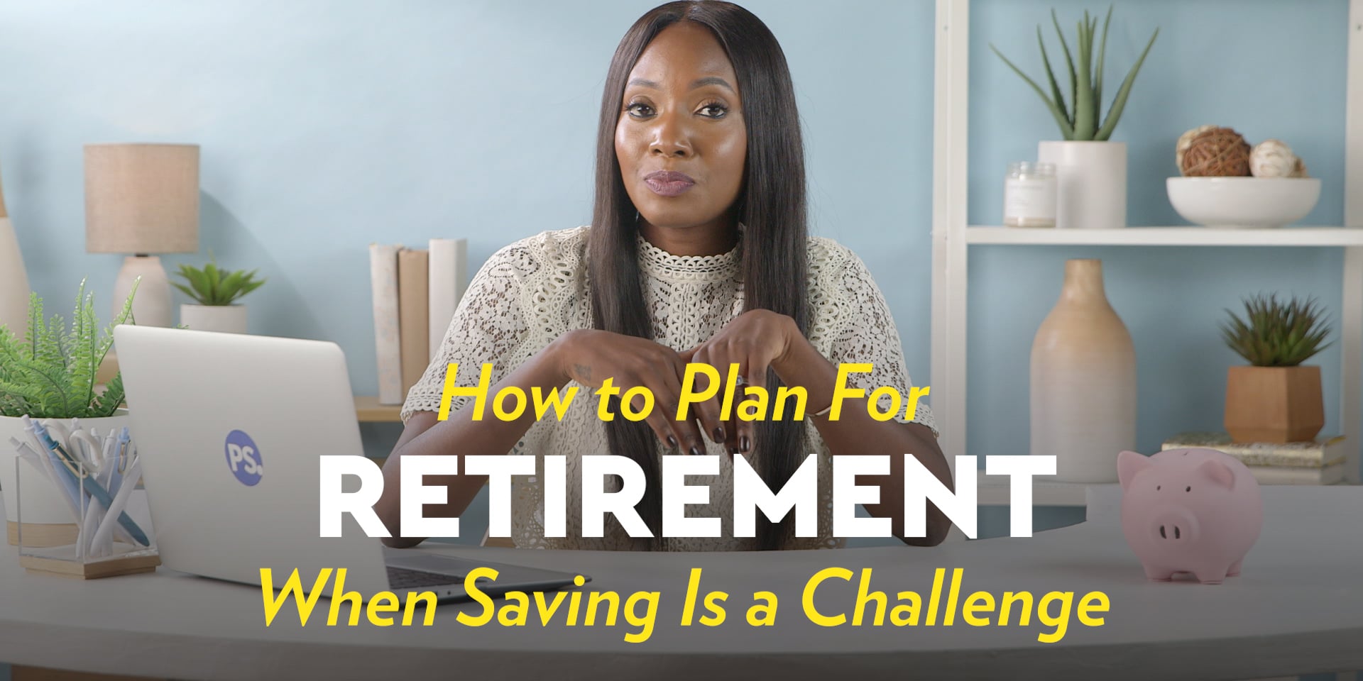 How to Save For Retirement | PS Smart Living