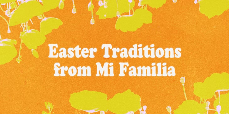 Easter Traditions From My Hispanic Family | POPSUGAR Latina