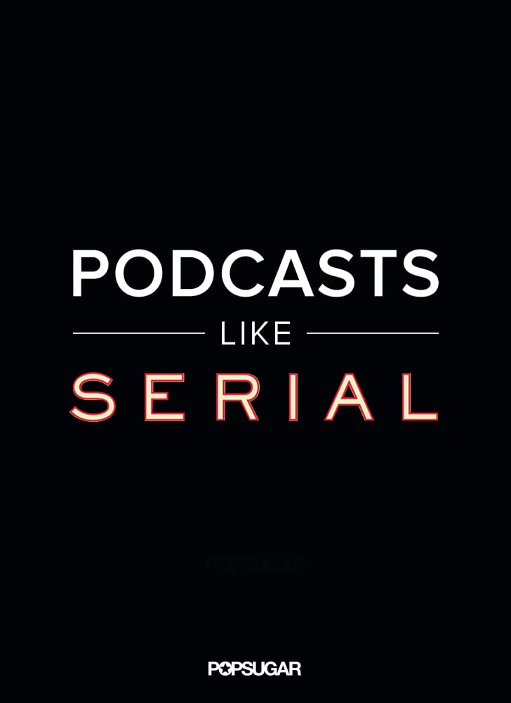 Podcasts Like Serial | POPSUGAR Entertainment