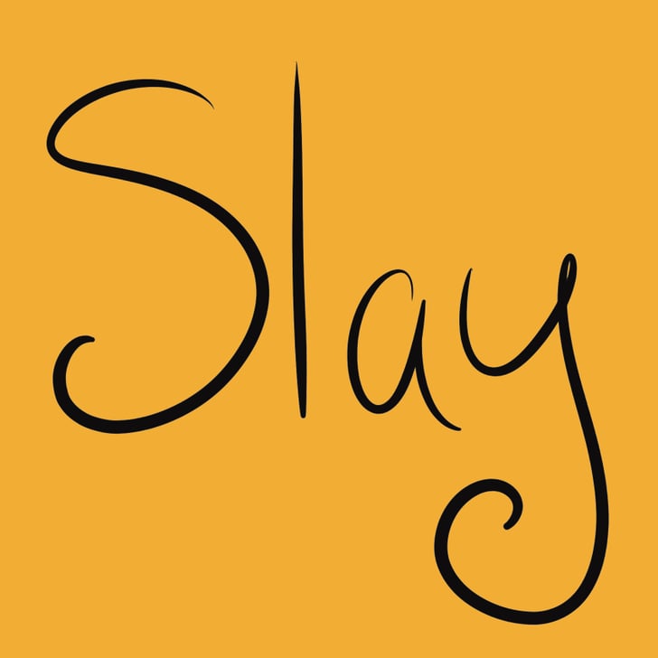 Slay Slang Terms To Stop Using POPSUGAR Tech Photo 7 slay-slang-terms-to-stop-using-popsugar-tech-photo-7