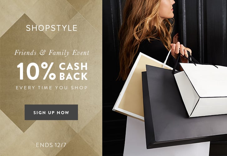 Get 10% Cash Back With ShopStyle's Friends and Family Event | POPSUGAR ...