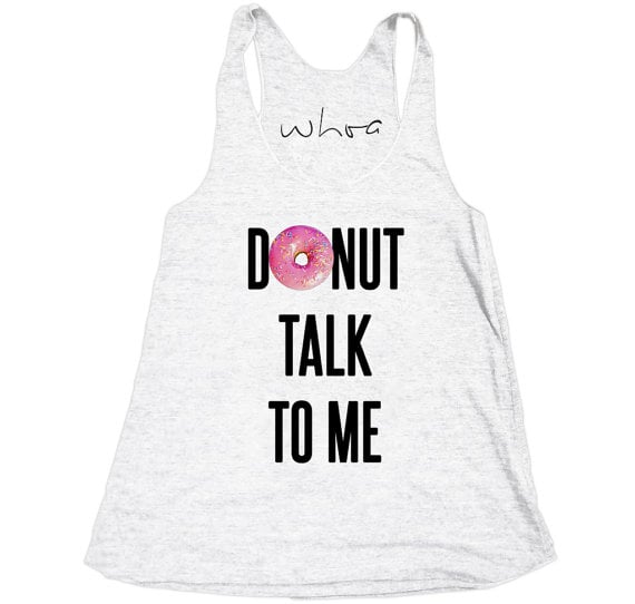 Donut Talk To Me Tank Top 25 Funny Fashion Ts Popsugar