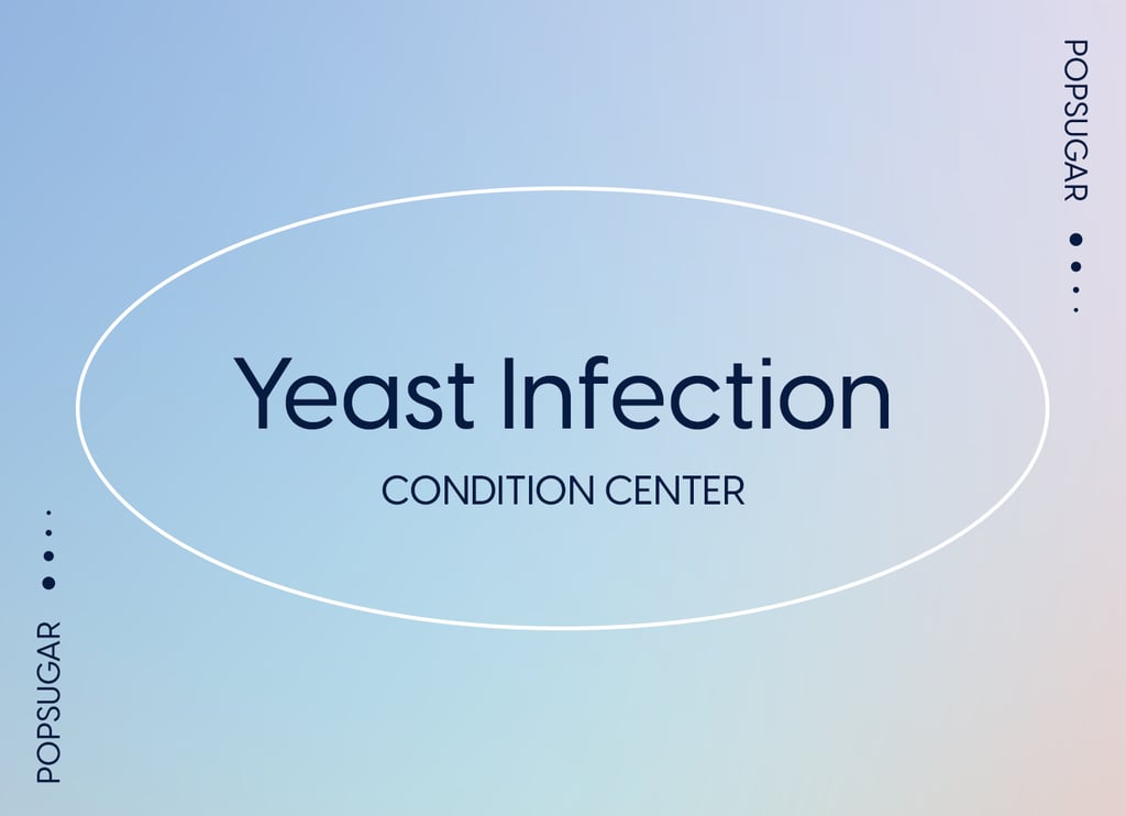 Yeast Infection: Causes, Symptoms, and Treatment | POPSUGAR Fitness